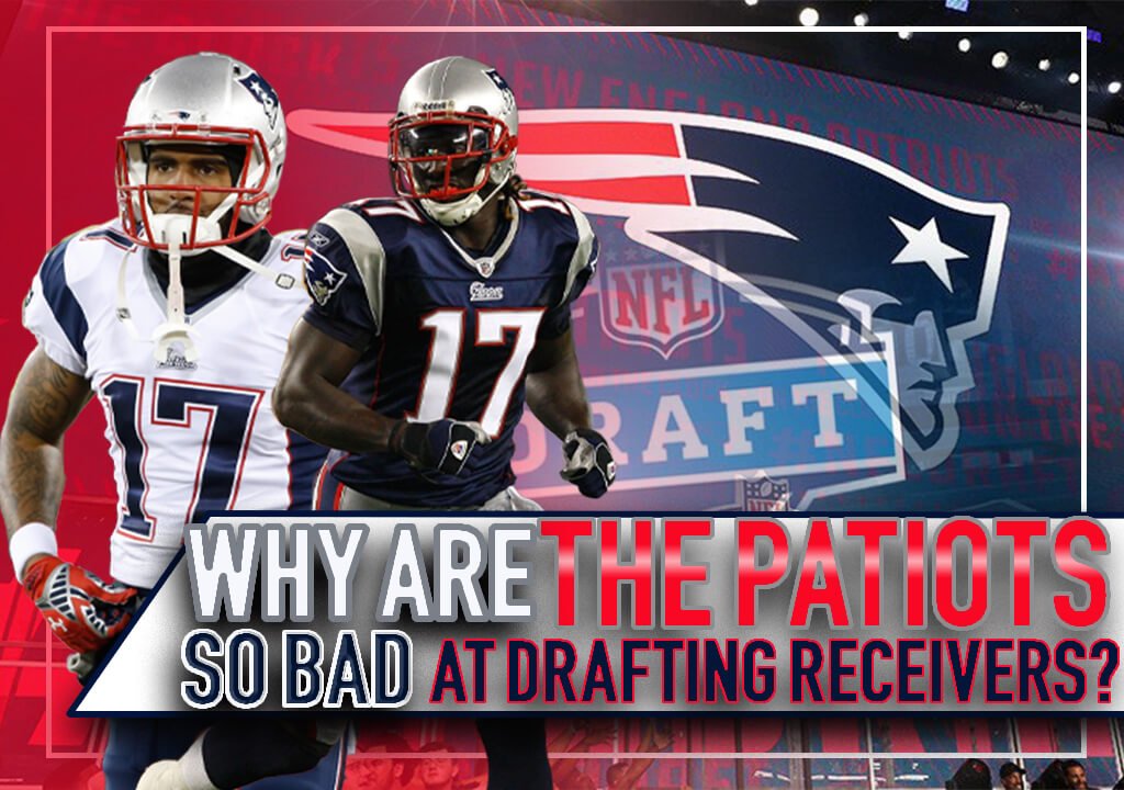 Are the Patriots Really Bad at Drafting Wide Receivers? - CLNS Media
